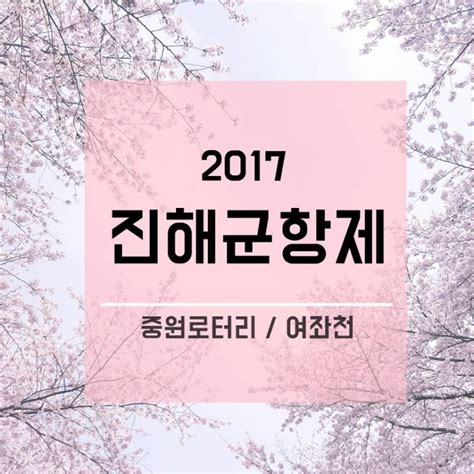 2017 진해 군항제 중원로터리 야시장 여좌천 벚꽃여행 후기 네이버 블로그