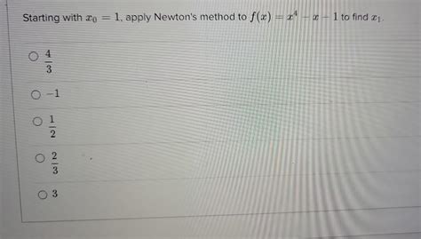 solved starting with x0 1 apply newton s method to