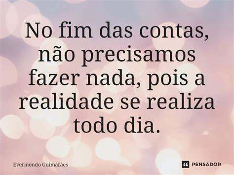 No fim das contas não precisamos Evermondo Guimarães Pensador