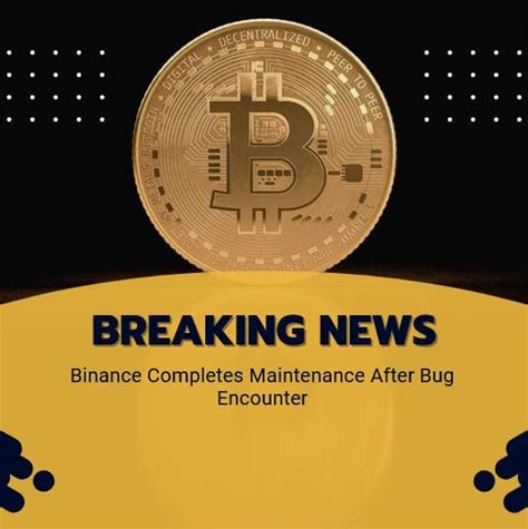Breaking News Binance Completes Maintenance After Bug Encounter Ai
