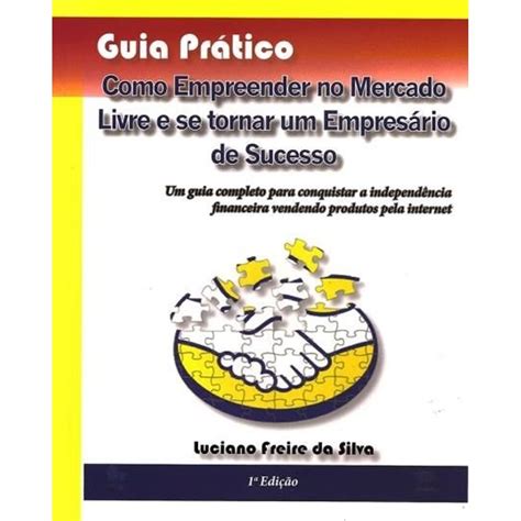 Guia Pr Tico Como Empreender No Mercado Livre E Se Tornar Um Empres Rio De Sucesso Pdf Luciano