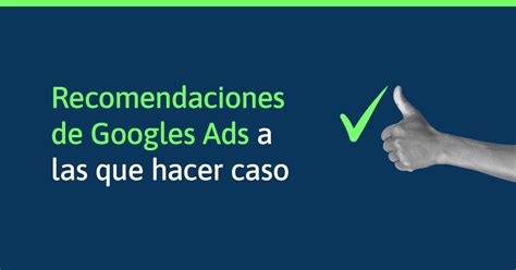 Recomendaciones automáticas de Google Ads qué sí y qué no Blog