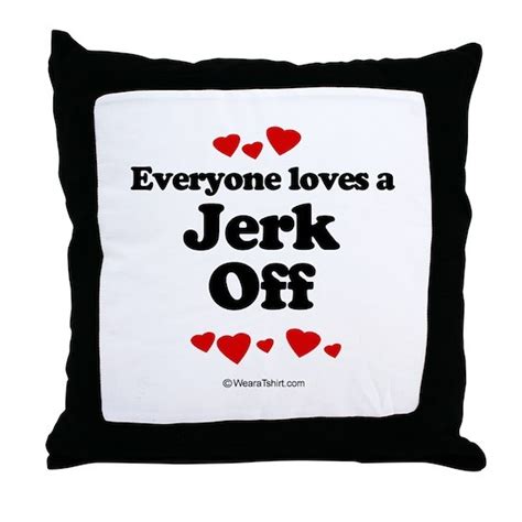 Everyone Loves A Jerk Off Throw Pillow By Shirtuosity Cafepress