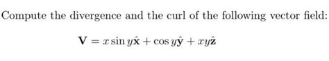 Solved Compute The Divergence And The Curl Of The Following Chegg