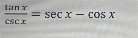 Solved Tan X CSC X Secx COS Xshow All Work Please The Way Chegg Com