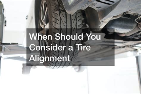 When Should You Consider A Tire Alignment Car Dealer A