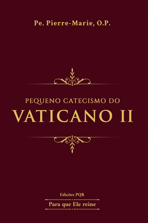 Pequeno Catecismo Do Vaticano II Rev Pe Pierre Marie O P