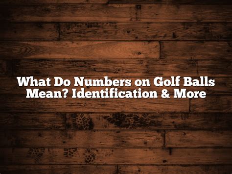 What Do Numbers On Golf Balls Mean Identification And More