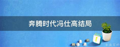 奔腾时代冯仕高结局 业百科