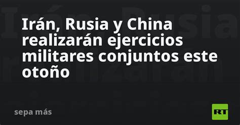 Irán Rusia Y China Realizarán Ejercicios Militares Conjuntos Este