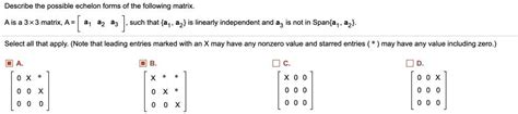 Solved Describe The Possible Echelon Forms Of The Following Matrix A