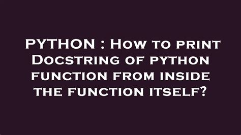 Python How To Print Docstring Of Python Function From Inside The