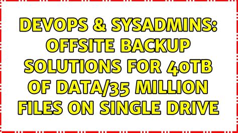 Devops And Sysadmins Offsite Backup Solutions For 40tb Of Data35 Million Files On Single Drive