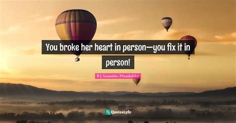 You Broke Her Heart In Person—you Fix It In Person Quote By Rj