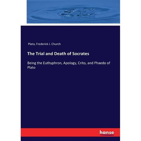 The Trial And Death Of Socrates Being The Euthyphron Apology Crito