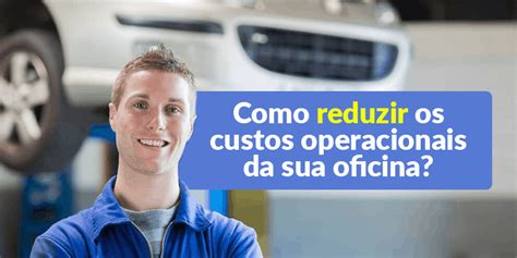 Como Reduzir Os Custos Operacionais Da Sua Oficina