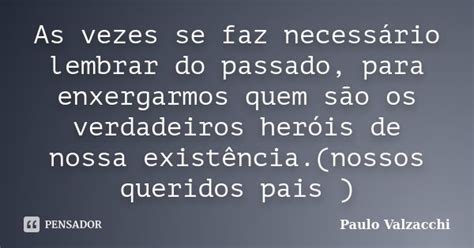 As Vezes Se Faz Necessário Lembrar Do Paulo Valzacchi Pensador