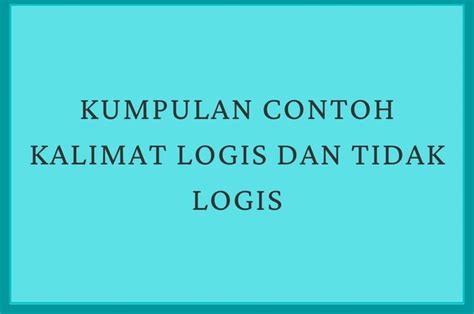 Kumpulan Contoh Kalimat Logis Dan Tidak Logis Belajar Materi Bahasa