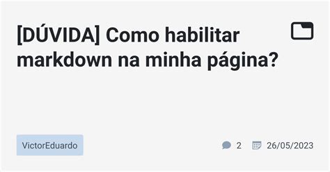 DÚvida Como Habilitar Markdown Na Minha Página · Victoreduardo · Tabnews
