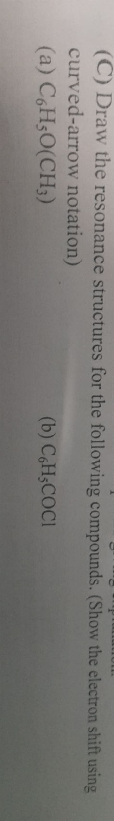 C Draw The Resonance Structures For The Following Compounds Show The