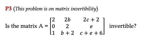 Solved P3 This Problem Is On Matrix Invertibility 12 2b 2c