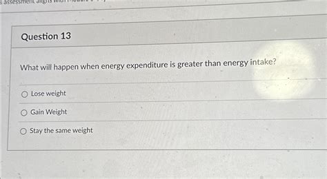 solved question 13what will happen when energy expenditure