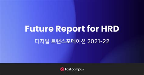 Future Report For Hrd 디지털 트랜스포메이션 2021 22 패스트캠퍼스 기업교육