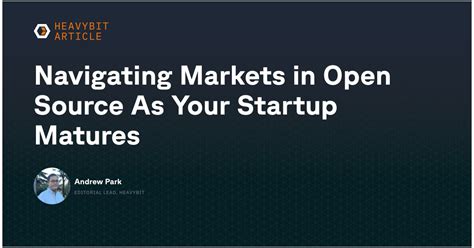 Heavybit On Linkedin Navigating Markets In Open Source As Your Startup Matures Heavybit