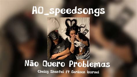 Não Quero Problemas Chelsy Ft Gerilson Insrael Speed Up Youtube