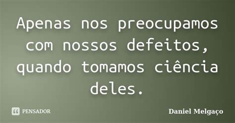 Apenas Nos Preocupamos Com Nossos Daniel Melgaço Pensador