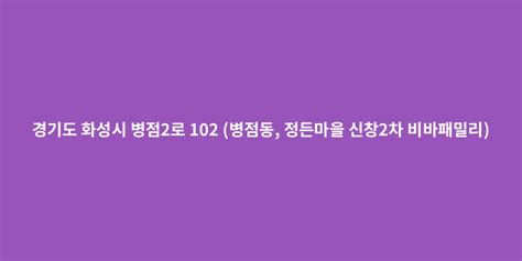 경기도 화성시 병점2로 102 병점동 정든마을 신창2차 비바패밀리 도로명주소