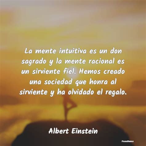 Frases De Albert Einstein La Mente Intuitiva Es Un Don Sagrado Y L