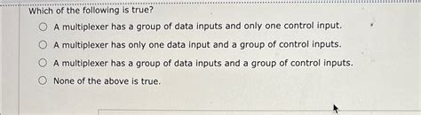 Solved Which Of The Following Is Truea Multiplexer Has A