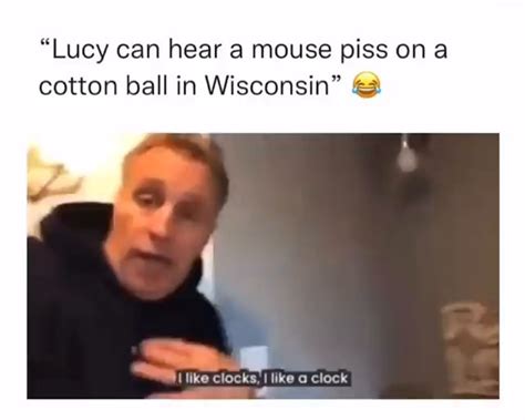 Lucy Can Hear A Mouse Piss On A Cotton Ball In Wisconsin Like Clocks I Like A Clock Ifunny