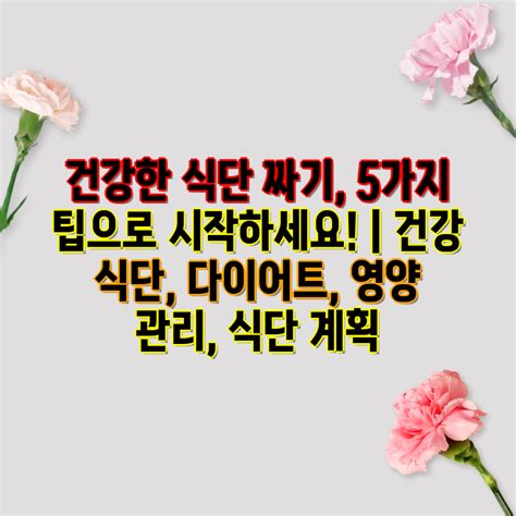 건강한 식단 짜기 5가지 팁으로 시작하세요 건강 식단 다이어트 영양 관리 식단 계획 네이버 블로그