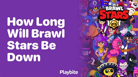 How Long Will Brawl Stars Be Down Answers For Eager Gamers Playbite