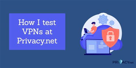 VPN Testing Methodology How I Test VPNs At Privacy Net