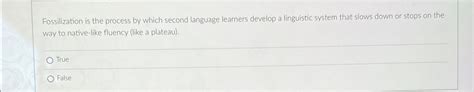 Solved Fossilization Is The Process By Which Second Language