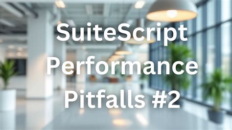 suitescript performance pitfalls 2 looping over large data sets