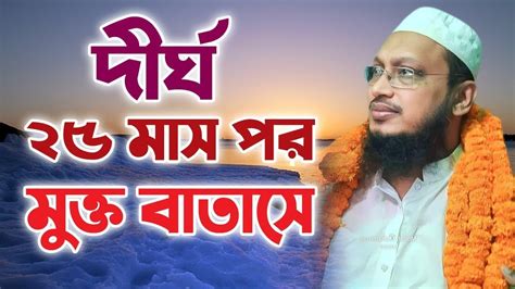 দীর্ঘ ২৫ মাস পর মুক্ত বাতাসে আল্লামা মুফতি সাখাওয়াত হোছাইন রাজি বয়ান