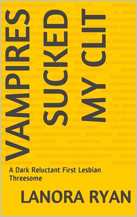 Vampires Sucked My Clit A Dark Reluctant First Lesbian Threesome