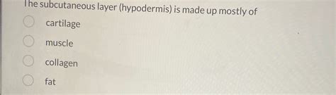 Solved The Subcutaneous Layer Hypodermis ﻿is Made Up
