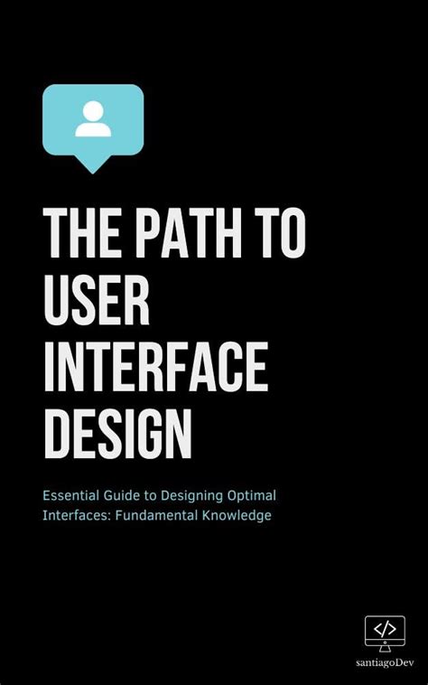 The Path To User Interface Design Essential Guide To Designing Optimal Interfaces Fundamental