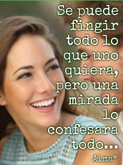 Se Puede Fingir Todo Lo Que Uno Quiera Pero Una Mirada Lo Confesara