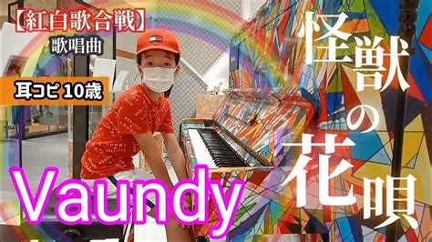 Nhk紅白歌合戦歌唱曲【怪獣の花唄】vaundy10歳耳コピストリートピアノ Youtube