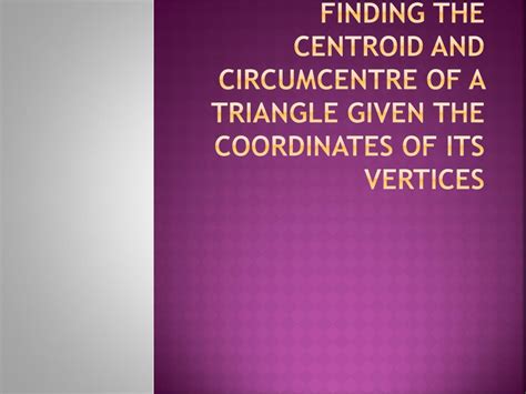 ppt finding the centroid and circumcentre of a triangle given the