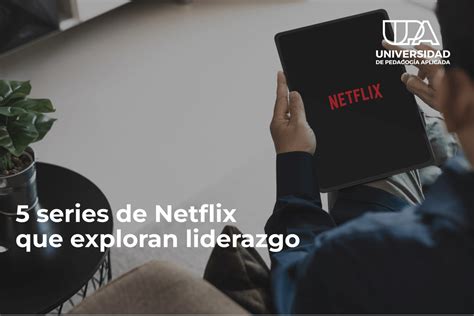 5 Series De Netflix Que Exploran Liderazgo UPA