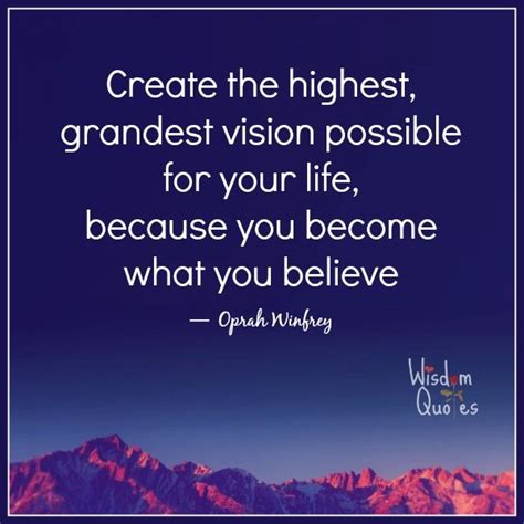Create The Highest Grandest Vision Possible For Your Life Because