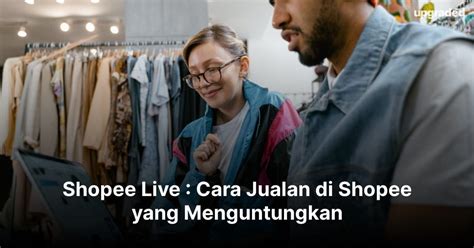 Shopee Live Cara Jualan Di Shopee Yang Menguntungkan