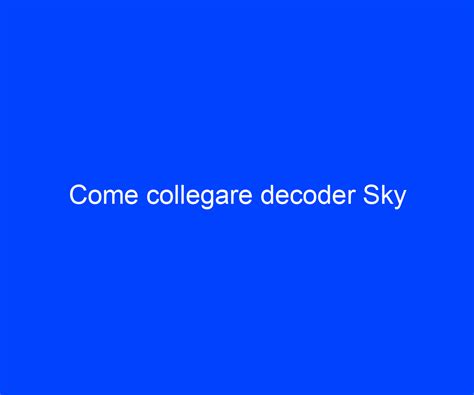 Come Collegare Decoder Sky Riccardo De Bernardinis